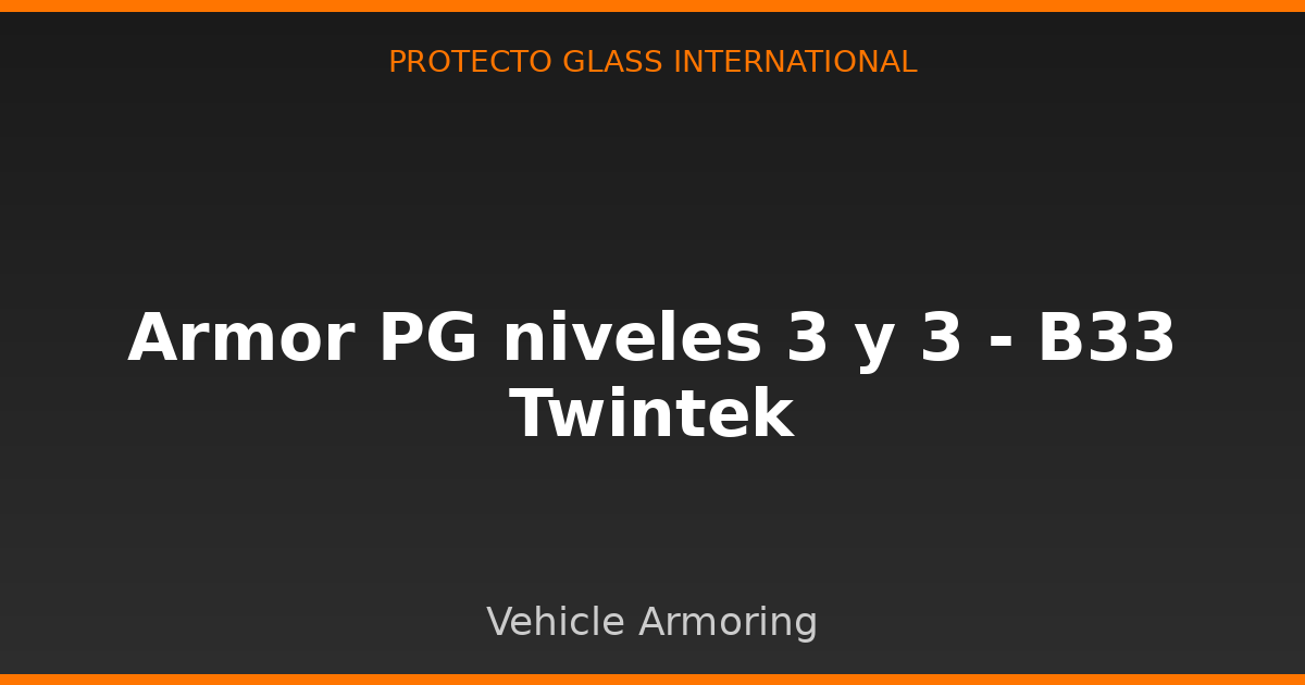 Armor PG Levels 3 and 3+ - B33 Twintek | Protecto Glass International | México